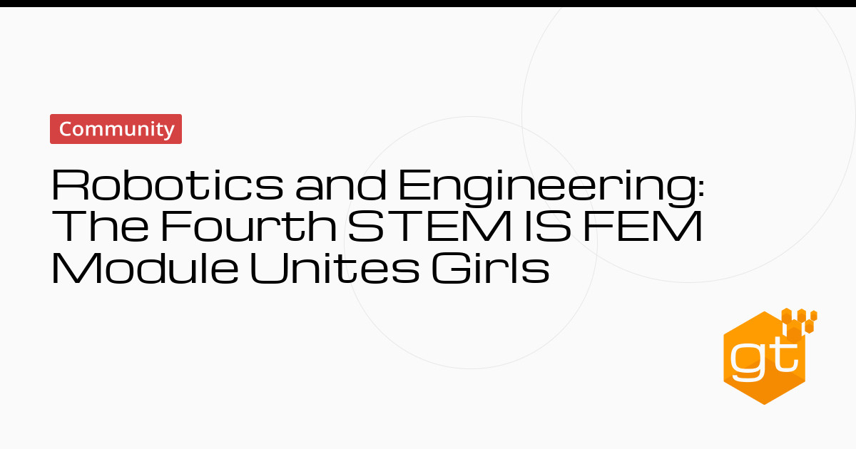 Robotics and Engineering: The Fourth STEM IS FEM Module Unites Girls ...