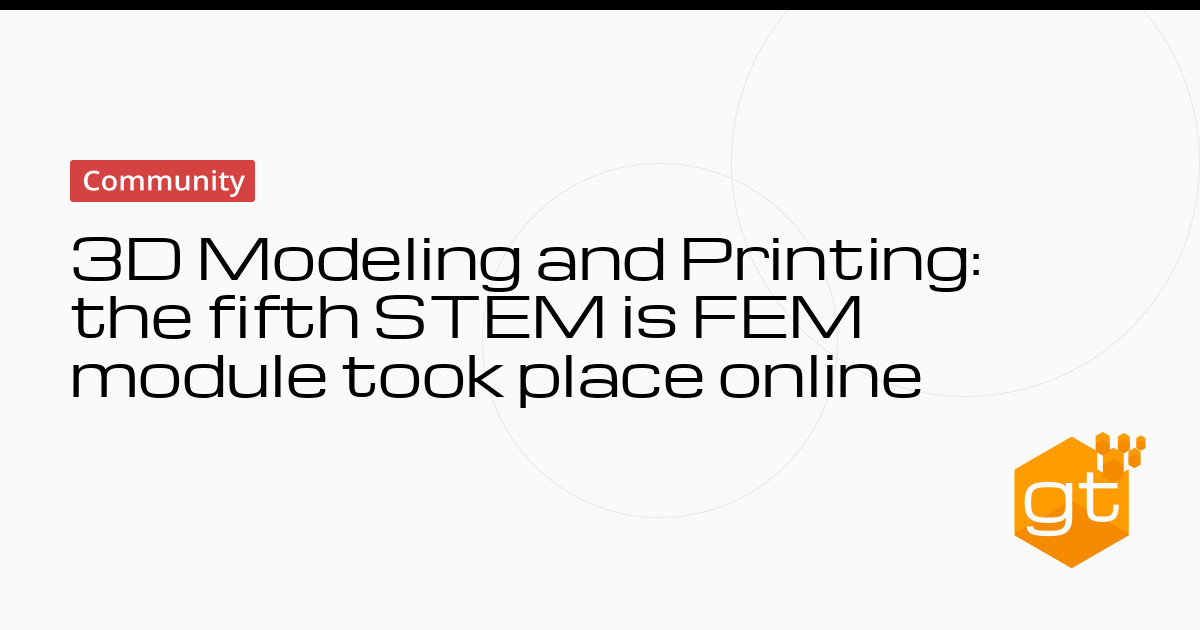 3D Modeling and Printing: the fifth STEM is FEM module took place ...
