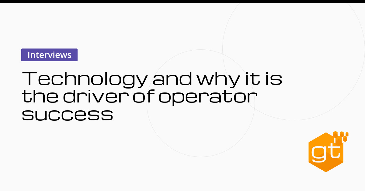 Technology and why it is the driver of operator success